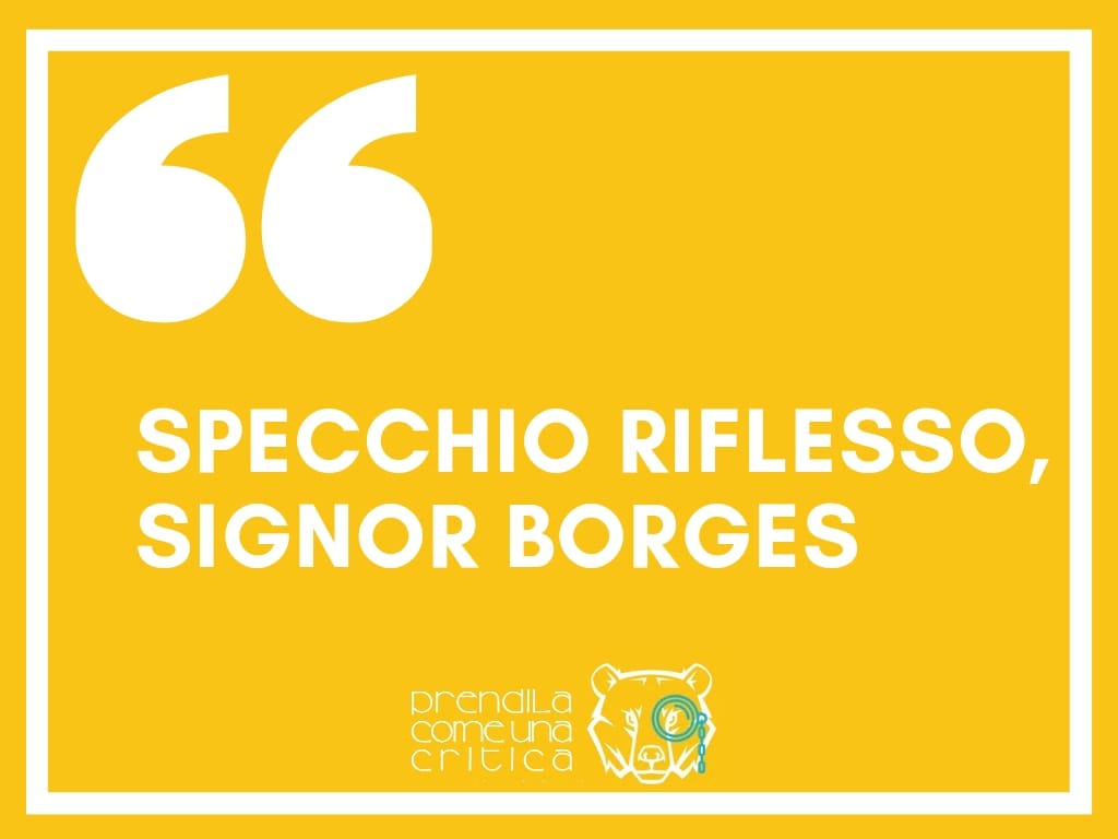 Specchio riflesso, signor Borges | ILDA, I LIBRI DEGLI ALTRI
